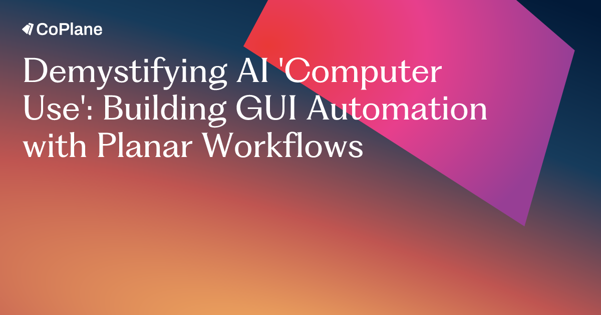 Demystifying AI 'Computer Use': Building GUI Automation with Planar Workflows | CoPlane